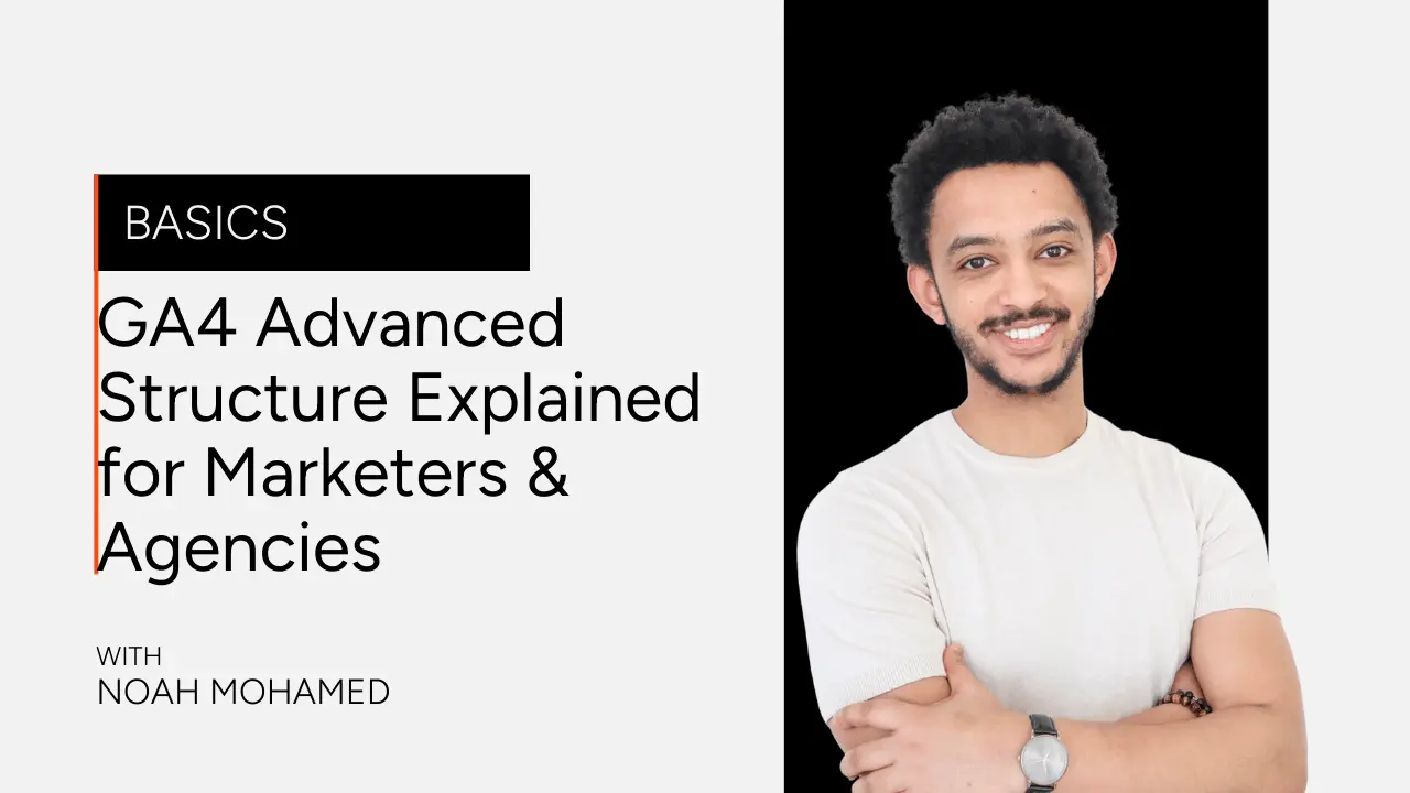 GA4 Advanced Structure Explained for Marketers & Agencies