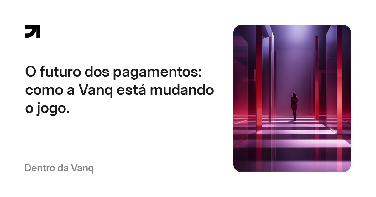 O futuro dos pagamentos: como a Vanq está mudando o jogo